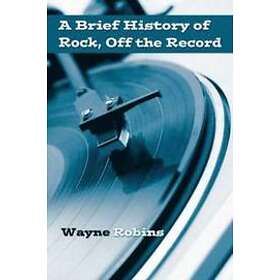 Wayne Robins: A Brief History of Rock, Off the Record, Från 586 kr
