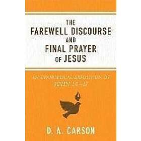 D A Carson: The Farewell Discourse and Final Prayer of Jesus: An ...