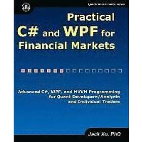 Jack Xu: Practical C# and WPF for Financial Markets: Advanced C#, WPF, MVVM Programming Quant ...