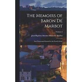 Jean-Baptiste-Antoine-Marcelin Marbot: The Memoirs of Baron De Marbot ...