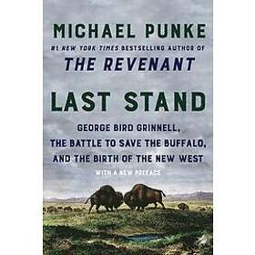 Michael Punke: Last Stand: George Bird Grinnell, the Battle to Save ...