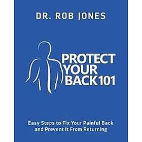 Rob Jones: Protect Your Back 101: Easy Steps to Fix Painful and Prevent ...