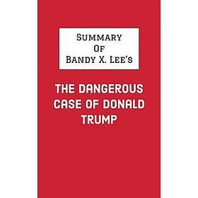 Summary of Bandy X. Lee's The Dangerous Case Donald Trump Engelska ...