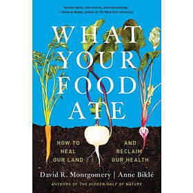 David R Montgomery, Anne Bikl: What Your Food Ate, Från 217 kr