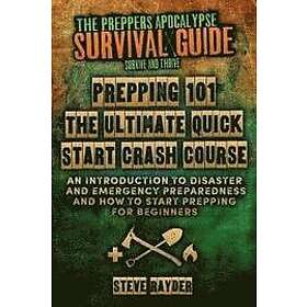 Steve Rayder: Prepping 101 The Ultimate Quick Start Crash Course: An Introduction to Disaster ...