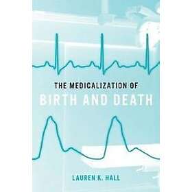 Lauren K Hall: The Medicalization of Birth and Death, Från 510 kr