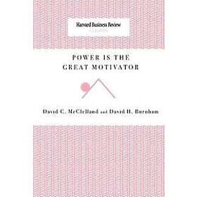 David C McClelland, David H Burnham: Power Is the Great Motivator ...