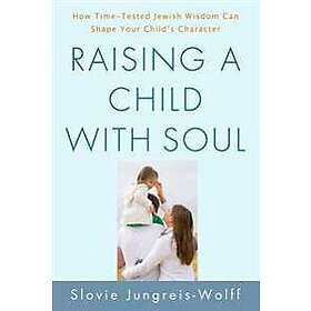 Raising a Child with Soul: How Time-Tested Jewish Wisdom Can Shape Your ...