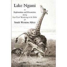 Lake Ngami; or Explorations and Discoveries...in South West Africa ...