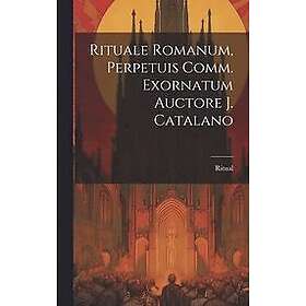 Ritual: Rituale Romanum, Perpetuis Comm. Exornatum Auctore J. Catalano ...