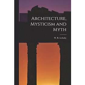 W R Lethaby: Architecture, Mysticism and Myth, Från 271 kr