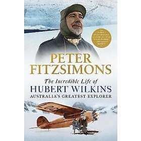 Peter FitzSimons: The Incredible Life of Hubert Wilkins - Sammenlign ...