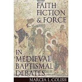 Marcia L Colish: Faith, Fiction and Force in Medieval Baptismal Debates ...