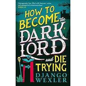 Django Wexler: How to Become the Dark Lord and Die Trying, Från 140 kr