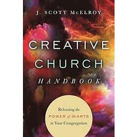 Creative Church Handbook Releasing the Power of the Arts in Your ...