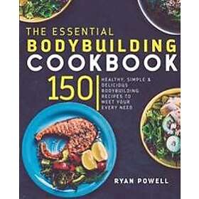 Essential Bodybuilding Cookbook: 150 Healthy, Simple & Delicious ...