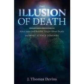 The Illusion of Death: What Jesus and Buddha Taught about Death and ...