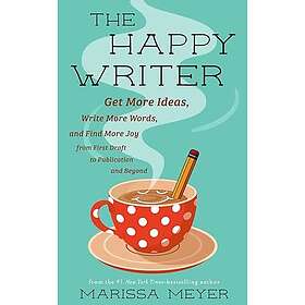 The Happy Writer: Get More Ideas, Write More Words, and Find More Joy ...