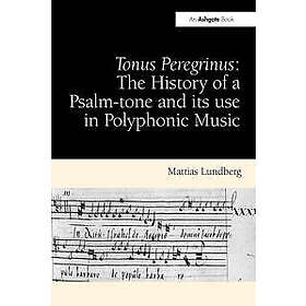 Tonus Peregrinus: The History of a Psalm-tone and its use in Polyphonic ...