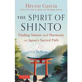 The Spirit of Shinto Finding Nature and Harmony on Japan's Sacred Path ...