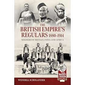 British Empire's Regulars 1880 1914 The Regular Soldiers of the British ...