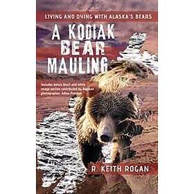 A Kodiak Bear Mauling: Living and Dying with Alaska's Bears ...