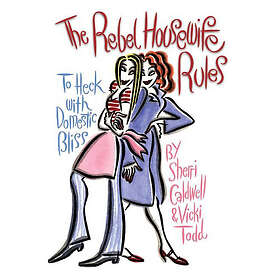 The Rebel Housewife Rules: To Heck with Domestic Bliss - Hitta bästa ...