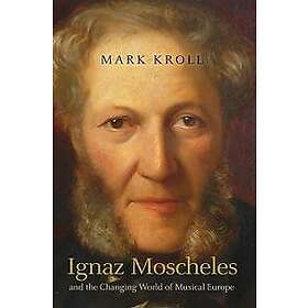 Ignaz Moscheles and the Changing World of Musical Europe - Black Friday ...