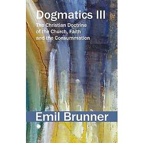 Dogmatics III The Christian Doctrine of the Church, Faith and the ...