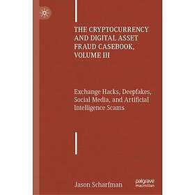 The Cryptocurrency and Digital Asset Fraud Casebook, Volume III Exchange Hacks, Deepfakes ...