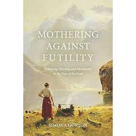 Mothering Against Futility Balancing Meaning and Mundanity in the Fear ...