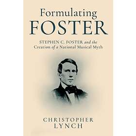 Formulating Foster Stephen C. Foster and the Creation of a National ...