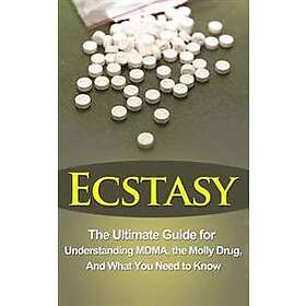 Ecstasy: The Ultimate Guide for Understanding Mdma, the Molly Drug, and ...