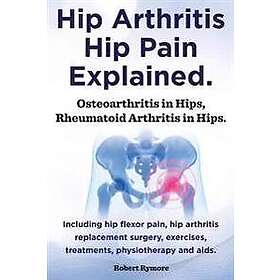 Hip Arthritis, Hip Pain Explained. Osteoarthritis in Hips, Rheumatoid ...