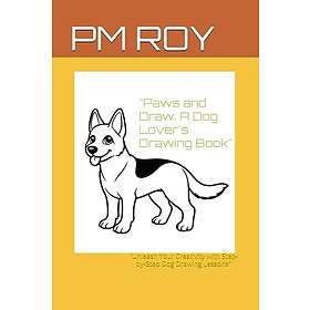 "Paws and Draw: A Dog Lover's Drawing Book": "Unleash Your Creativity ...