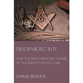 Swedenborg Rite: And The Great Masonic Leaders Of The Eighteenth ...