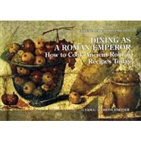 Dining As A Roman Emperor: How To Cook Ancient Roman Recipes Today ...