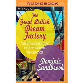 The Great British Dream Factory: The Strange History Of Our National ...