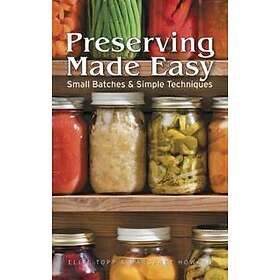 Preserving Made Easy: Small Batches And Simple Techniques - Hitta bästa pris på Prisjakt