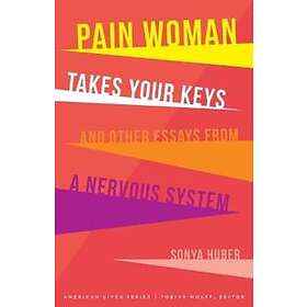 Pain Woman Takes Your Keys, And Other Essays From A Nervous System ...