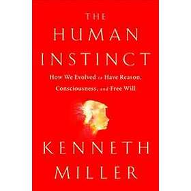 The Human Instinct: How We Evolved To Have Reason, Consciousness, And ...