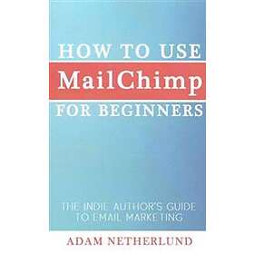 How To Use MailChimp For Beginners: The Indie Author's Guide To Email ...
