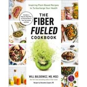 The Fiber Fueled Cookbook: Inspiring Plant-Based Recipes To Turbocharge ...