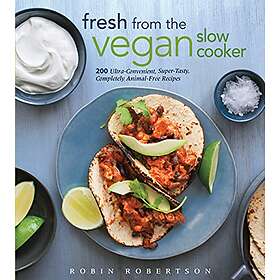 Fresh From The Vegan Slow Cooker: 200 Ultra-Convenient, Super-Tasty ...