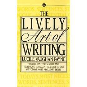 The Lively Art Of Writing: Words, Sentences, Style And Technique--An ...