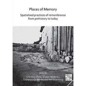 Places Of Memory: Spatialised Practices Of Remembrance From Prehistory ...