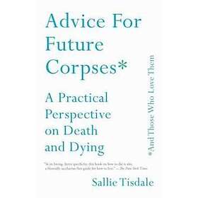 Advice For Future Corpses (and Those Who Love Them): A Practical ...