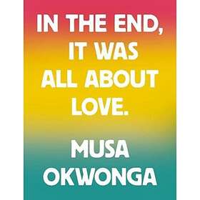Musa Okwonga In The End, It Was All About Love, Från 162 kr