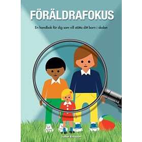 Föräldrafokus : En Handbok För Dig Som Vill Stötta Ditt Barn I Skolan ...