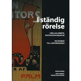 I Ständig Rörelse Mellan Arbete, Kultur Och Didaktik. En Vänbok Till Lars Berggren - Hitta bästa ...